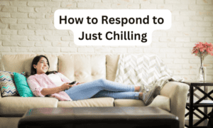 How to Respond to Just Chilling - Utter Expression