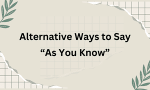 16 Alternative Ways to Say "As You Know" - Synonyms - Utter Expression