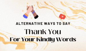 35 Alternative Ways to Say "Thank You For Your Kindly Words" - Synonyms ...