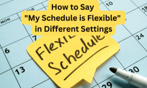 How to Say "My Schedule is Flexible" in Different Settings - Utter ...