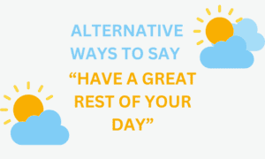 28 Alternative Ways to Say "Have A Great Rest of Your Day" - Synonyms ...