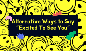 16 Alternative Ways to Say "Excited To See You" - Synonyms - Utter ...