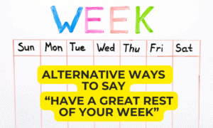 36 Alternative Ways to Say "Have A Great Rest Of Your Week" - Synonyms ...