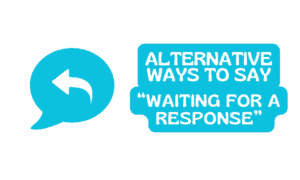 33 Alternative Ways to Say "Waiting For A Response" - Synonyms - Utter ...