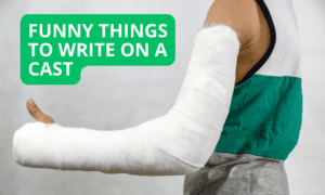 50 Funny Things To Write On a Cast - Utter Expression